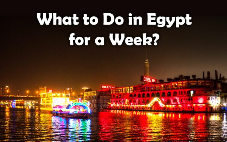 Egypt Itinerary 7 Days | What to Do in Egypt for a Week?