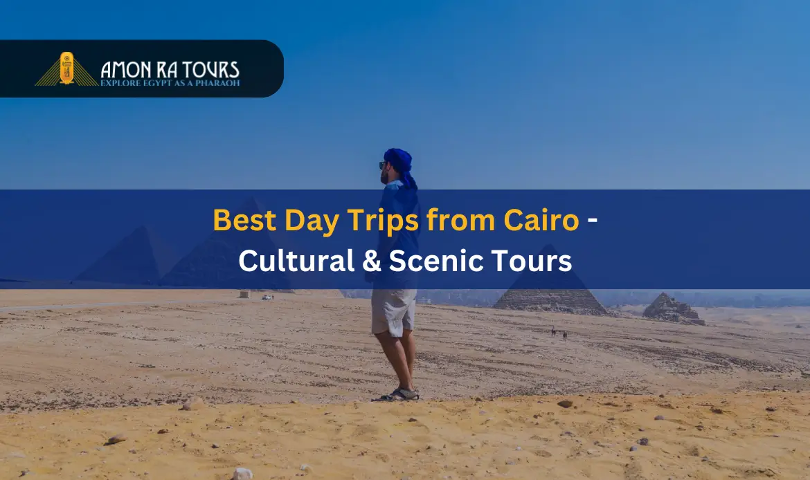 Best Day Trips from Cairo| Cultural & Scenic Tours 2025